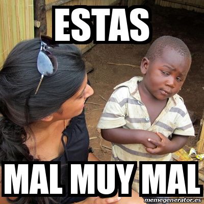 Meme Skeptical 3rd World Kid - Estas Mal muy mal - 32472879