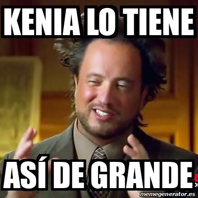 Meme Ancient Aliens - Kenia lo tiene Así de grande - 32473180