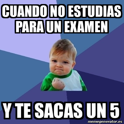 Meme Bebe Exitoso - CUANDO NO ESTUDIAS PARA UN EXAMEN Y TE SACAS UN 5 ...