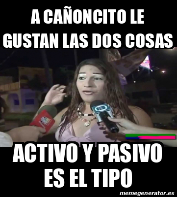 Meme Personalizado - A Cañoncito le gustan las dos cosas Activo y ...