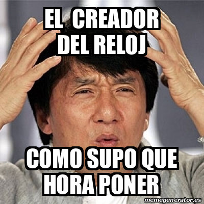 Meme Jackie Chan - EL CREADOR DEL RELOJ COMO SUPO QUE HORA PONER - 32473823