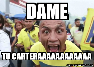 Meme Personalizado - Dame Tu carteraaaaaaaaaaaa - 32473923