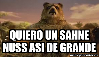 Meme Personalizado - Quiero un sahne nuss asi de grande - 32474030