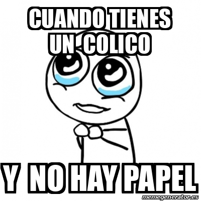 Meme Por favor - cuando tienes un colico y no hay papel - 32474078