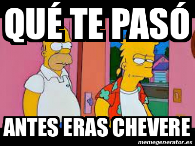 Meme Personalizado - Qué te pasó antes eras chevere - 32474082