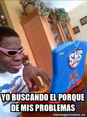 Meme Personalizado - YO BUSCANDO EL PORQUE DE MIS PROBLEMAS - 32474297