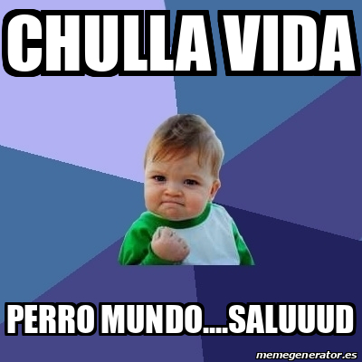 Meme Bebe Exitoso - CHULLA VIDA PERRO MUNDO....SALUUUD - 32474499