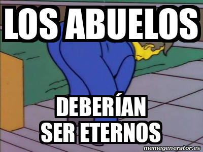 Meme Personalizado - Los abuelos Deberían ser eternos - 32474718
