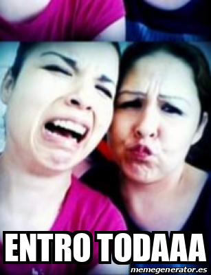 Meme Personalizado - entro todaaa - 32474792