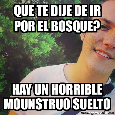 Meme Personalizado - Que te dije de ir por el bosque? Hay un horrible ...