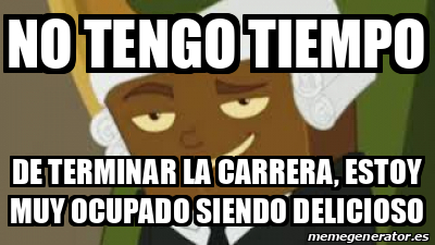 Meme Personalizado - no tengo tiempo de terminar la carrera, estoy muy ...