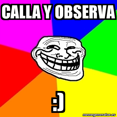 Meme Troll - Calla y observa :) - 32474867