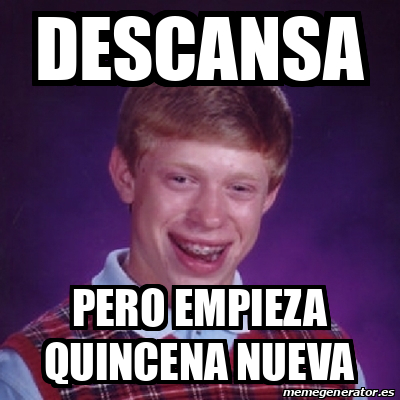 Meme Bad Luck Brian - Descansa Pero empieza quincena nueva - 32475009