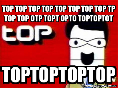 Meme Personalizado - top top top top top top top top tp top top otp ...