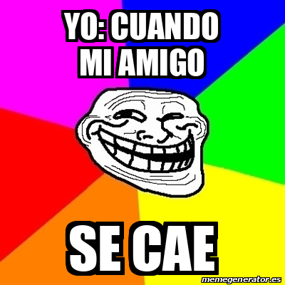 Meme Troll - YO: CUANDO MI AMIGO SE CAE - 32475424