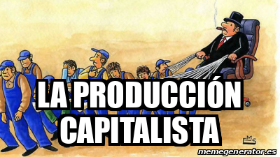 Meme Personalizado - LA PRODUCCIÓN CAPITALISTA - 32475501
