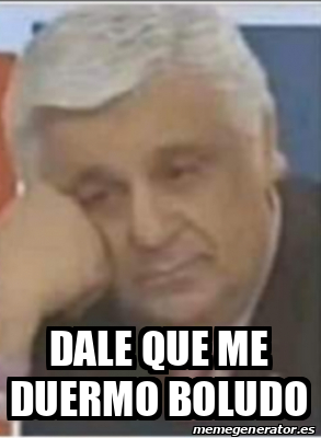 Meme Personalizado - Dale que me duermo boludo - 32475514