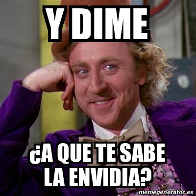 Meme Willy Wonka - Y dime ¿A que te sabe la envidia? - 32475526