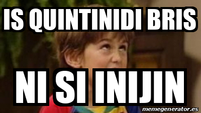 Meme Personalizado - IS QUINTINIDI BRIS NI SI INIJIN - 32475575