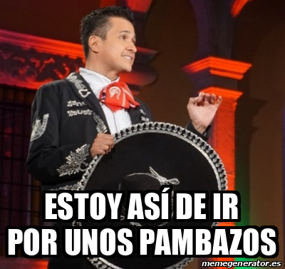 Meme Personalizado - Estoy así de ir por unos pambazos - 32475795