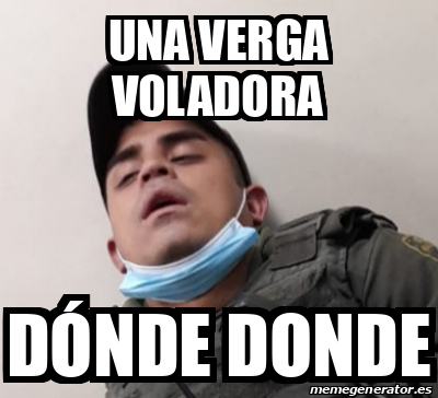 Meme Personalizado - Una verga voladora Dónde donde - 32476074