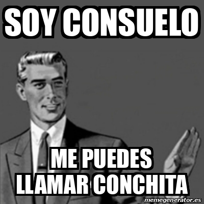 Meme Correction Guy - Soy Consuelo Me puedes llamar Conchita - 32476224