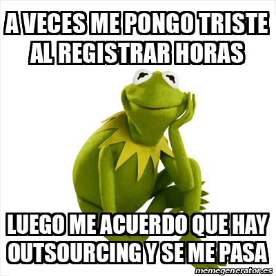 Meme Kermit the frog - a veces me pongo triste al registrar horas Luego ...