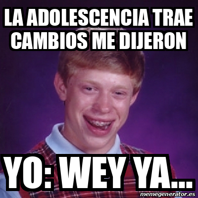Meme Bad Luck Brian - la adolescencia trae CAMBIOS me dijeron YO: WEY ...