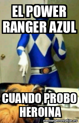 Meme Personalizado - EL POWER RANGER AZUL CUANDO PROBO HEROINA - 32476517