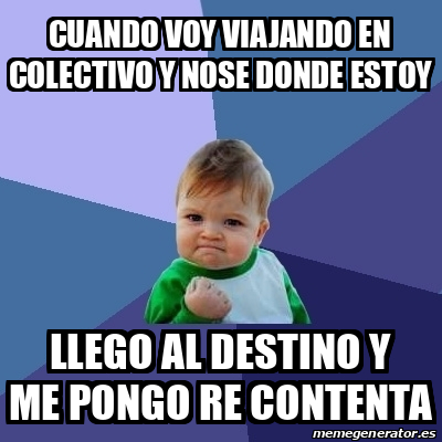 Meme Bebe Exitoso - Cuando voy viajando en colectivo y nose donde estoy ...