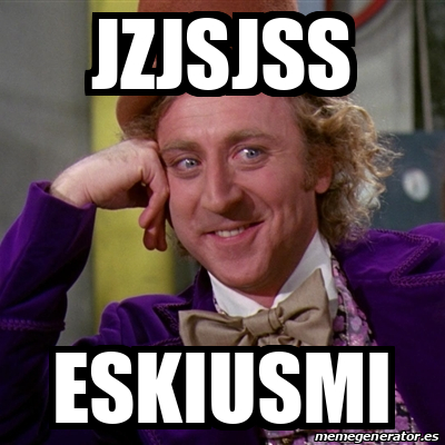 Meme Willy Wonka - Jzjsjss Eskiusmi - 32476743