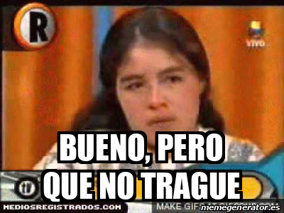Meme Personalizado - Bueno, pero que no trague - 32476798