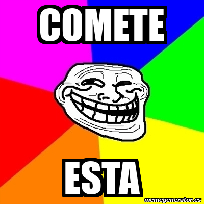 Meme Troll - COMETE ESTA - 32477260