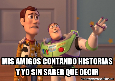 Meme Personalizado - Mis amigos contando historias y yo sin saber que ...