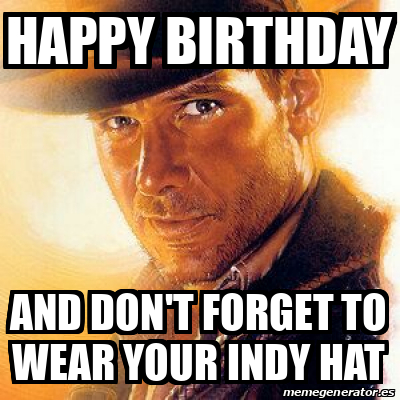 Meme Personalizado - Happy Birthday And Don't Forget To Wear Your Indy ...