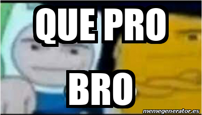 Meme Personalizado - Que pro Bro - 32478956