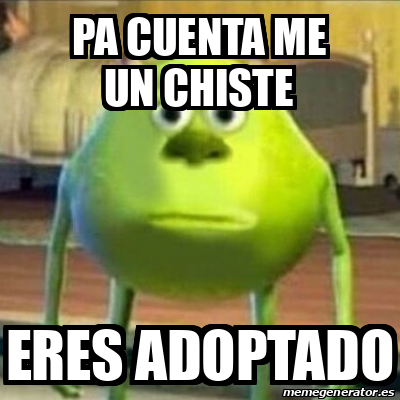 Meme Personalizado - pa cuenta me un chiste eres adoptado - 32479124