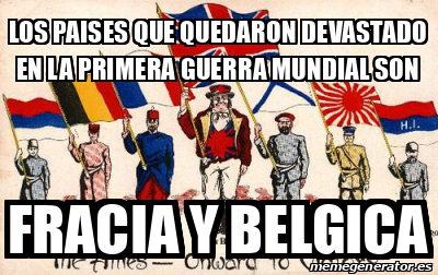 Meme Personalizado - LOS PAISES QUE QUEDARON DEVASTADO EN LA PRIMERA ...