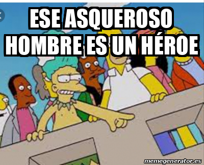 Meme Personalizado - Ese asqueroso hombre es un héroe - 32479471