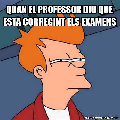 Meme Futurama Fry - Quan el professor diu que esta corregint els ...