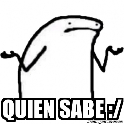 Meme Personalizado - Quien sabe :/ - 32479981