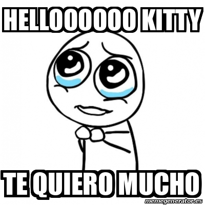Meme Por favor - Helloooooo Kitty Te quiero mucho - 32480017