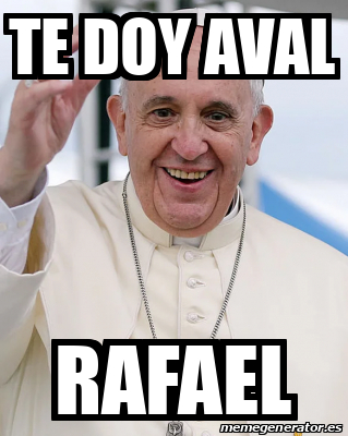 Meme Personalizado - TE DOY AVAL RAFAEL - 32480848