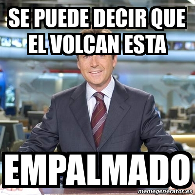 Meme Matias Prats - Se puede decir que el volcan esta Empalmado - 32481090