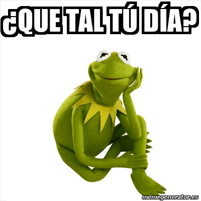 Meme Kermit the frog - ¿Que tal tú día? - 32481277
