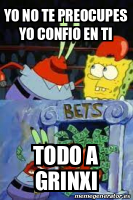 Meme Personalizado - yo no te preocupes yo confio en ti todo a grinxi ...
