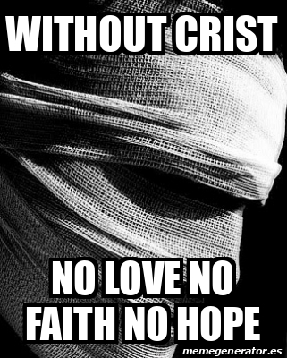 Meme Personalizado - WITHOUT CRIST NO LOVE NO FAITH NO HOPE - 32481797
