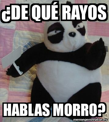 Meme Personalizado - ¿De qué rayos hablas morro? - 32481846