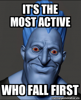 Meme Personalizado - it's the most active Who fall first - 32481879