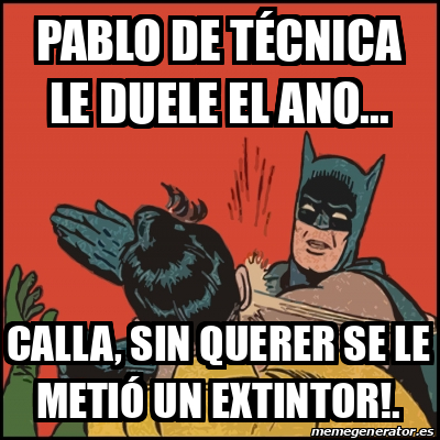 Meme Batman slaps Robin - Pablo de técnica le duele el ano... Calla ...